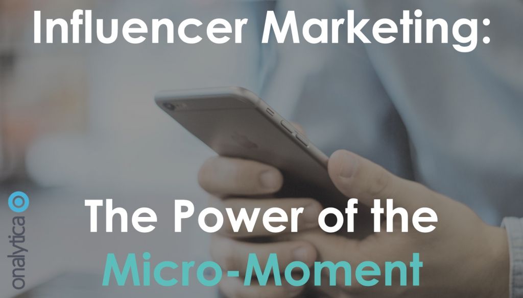 Influencer Marketing: The Power of the "Micro-Moment" - Onalytica